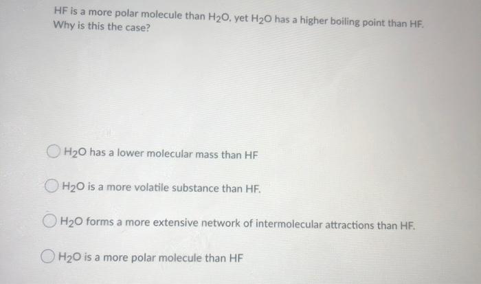 Solved HF is a more polar molecule than H20. yet H20 has a | Chegg.com