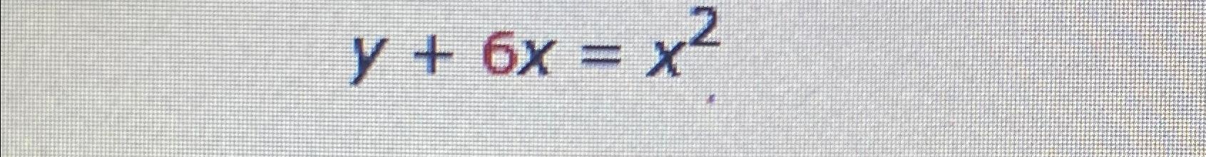 Solved y+6x=x2 | Chegg.com