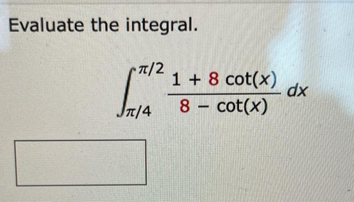 Solved Evaluate the integral. ∫π/4π/28−cot(x)1+8cot(x)dx | Chegg.com
