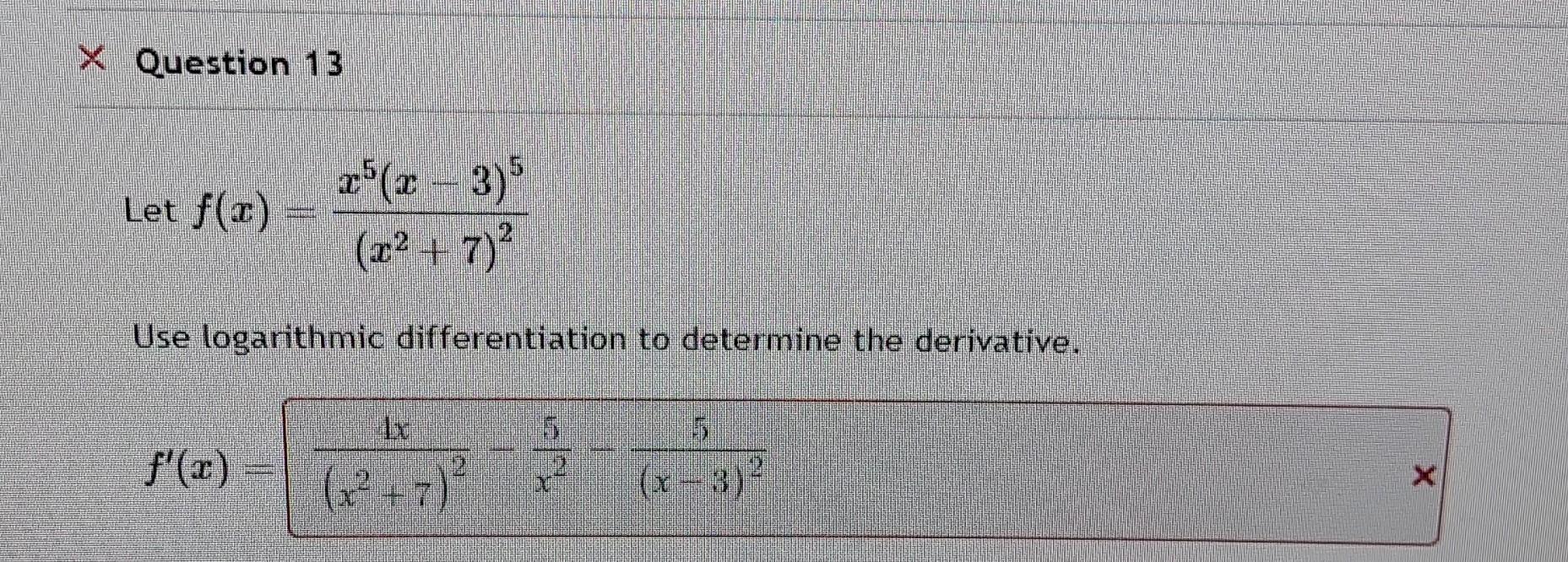 Solved Question 13 Let f(x)=(x2+7)2x5(x−3)5 Use logarithmic | Chegg.com