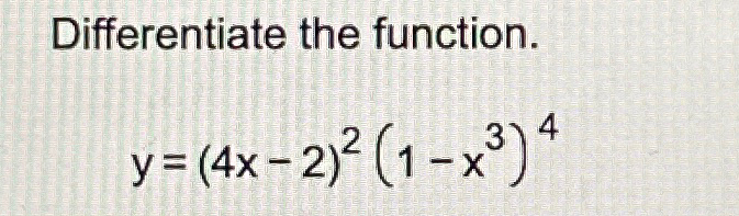 Solved Differentiate the function.y=(4x-2)2(1-x3)4 | Chegg.com