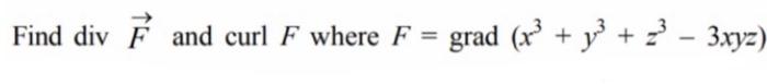 Solved Find divF and curl F where F=grad(x3+y3+z3−3xyz) | Chegg.com