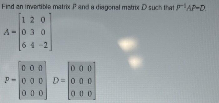 Solved Find an invertible matrix P and a diagonal matrix D | Chegg.com