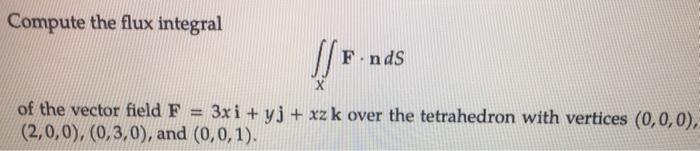 Solved Compute the flux integral JF F.nds X of the vector | Chegg.com