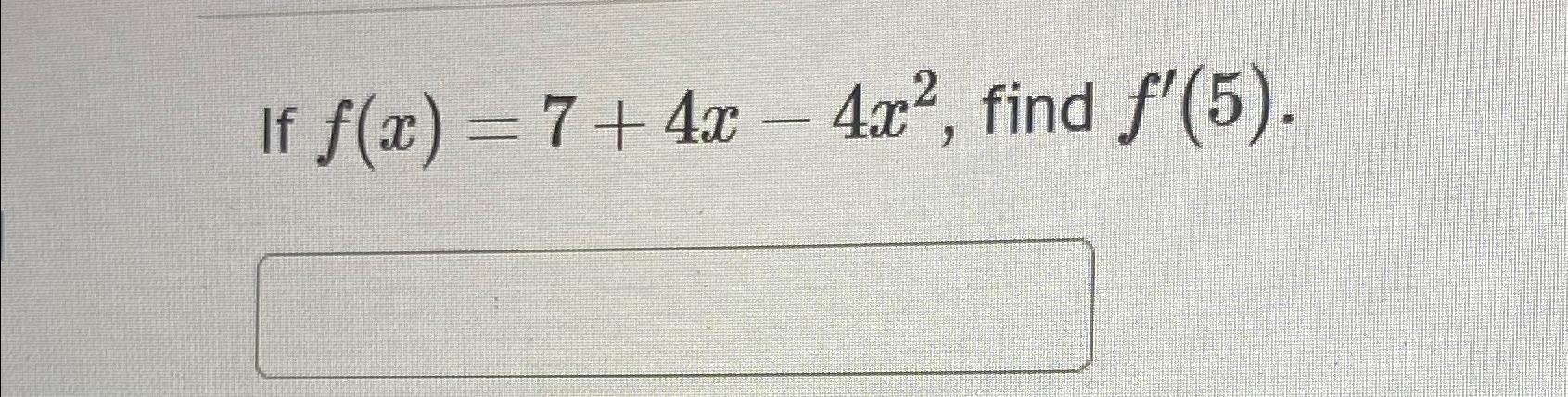 Solved If f(x)=7+4x-4x2, ﻿find f'(5) | Chegg.com