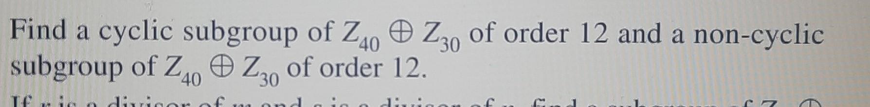 Solved Find a cyclic subgroup of Z40 Z30 of order 12 and a | Chegg.com