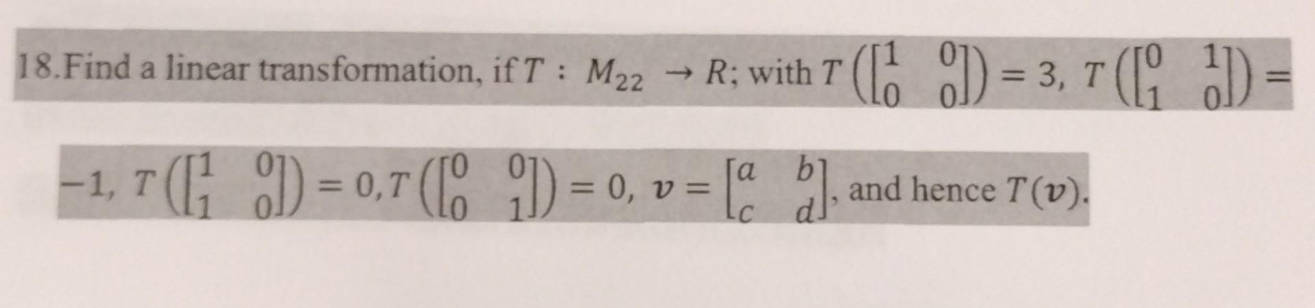 Solved 18. Find a linear transformation, if T:M22→R; with | Chegg.com