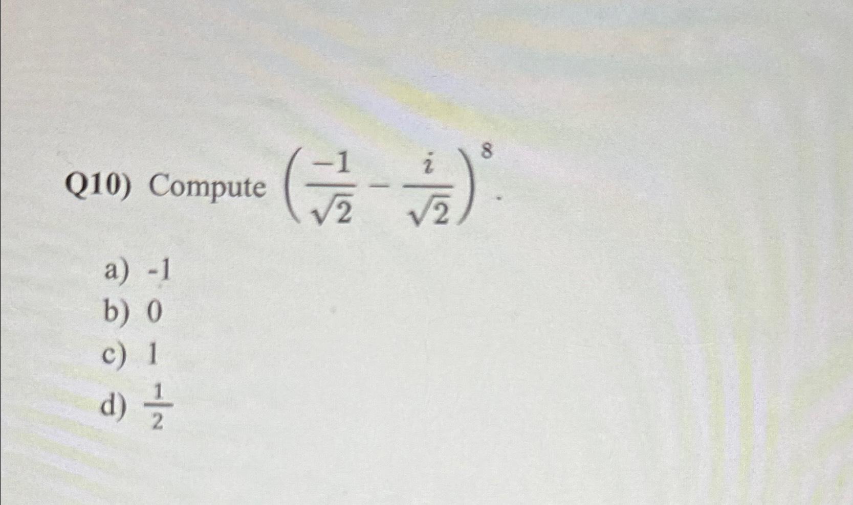 Solved Q10) ﻿Compute (-122-i22)8.a) -1b) 0c) 1d) 12 | Chegg.com