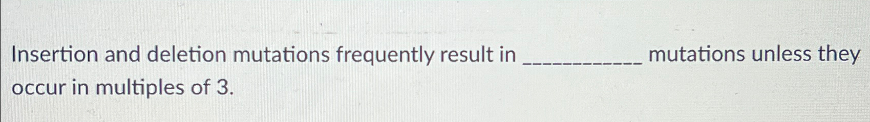 Solved Insertion and deletion mutations frequently result in | Chegg.com Solved Insertion and deletion mutations frequently result in | Chegg.com