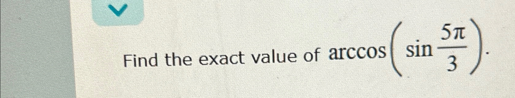 Solved Find the exact value of arccos(sin(5π3)). | Chegg.com