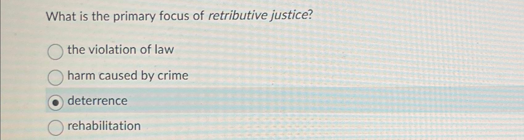 Solved What is the primary focus of retributive justice?the | Chegg.com