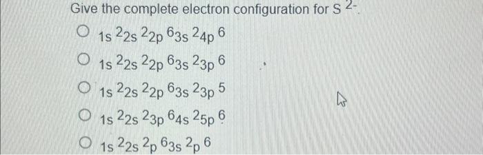 Solved Give the complete electron configuration for S²- O Ⓡ | Chegg.com