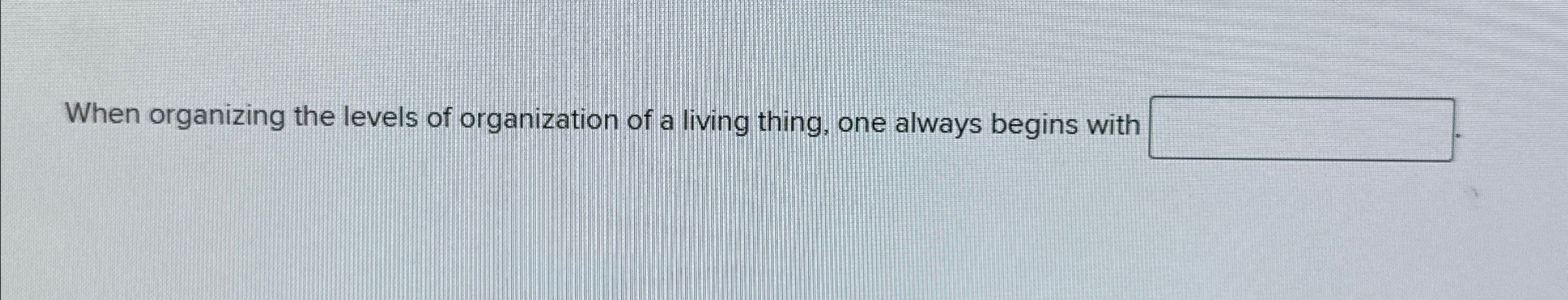 Solved When organizing the levels of organization of a | Chegg.com