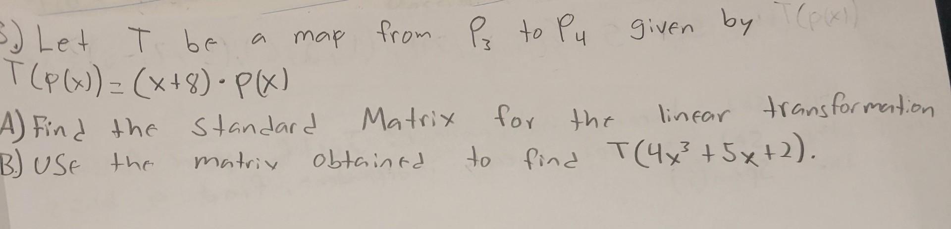 Solved 5) Let T be a map from P3 to P4 given by | Chegg.com Solved 5) Let T be a map from P3 to P4 given by | Chegg.com
