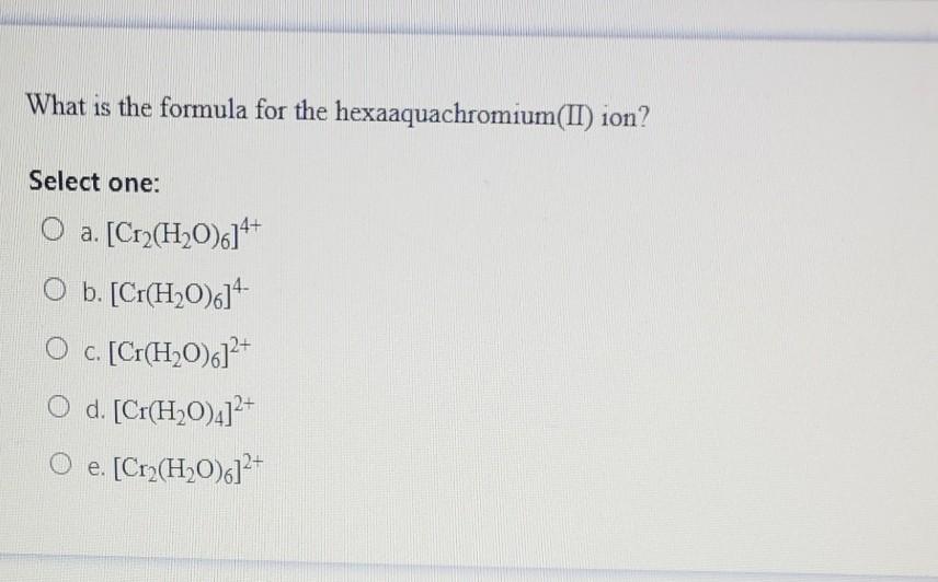 Solved What is the formula for the hexaaquachromium(II) ion? | Chegg.com