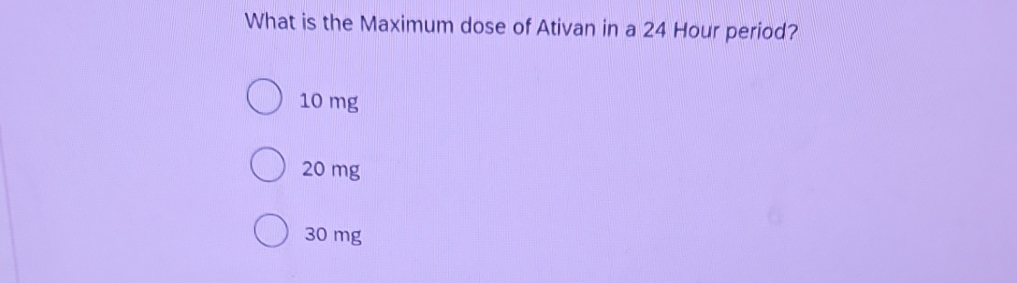High Quality SOLUTION What is the Maximum dose of Ativan in a 24 ﻿Hour ...