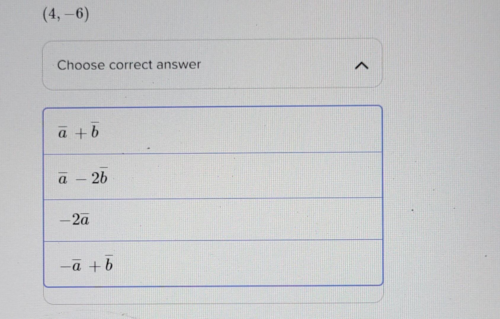 (4,−6) Choose correct answer aˉ+bˉ aˉ−2bˉ −2aˉ −aˉ+bˉ | Chegg.com