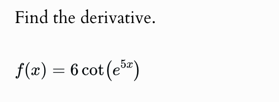 Solved Find the derivative.f(x)=6cot(e5x) | Chegg.com