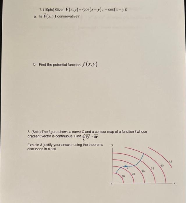 Solved 7. (10pts) Given F(x,y)= cos(x−y),−cos(x−y) a. Is | Chegg.com