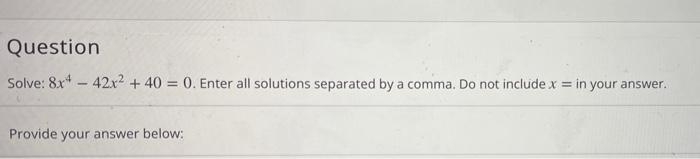 Solved Question Solve: 8x4 - 42x2 + 40 = 0. Enter all | Chegg.com