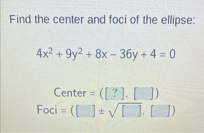 Solved Find the center and foci of the ellipse: 4x2 +9y2 + | Chegg.com