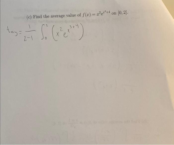 Solved (c) Find the average value of f(x)=x2ex3+4 on [0,2]. | Chegg.com