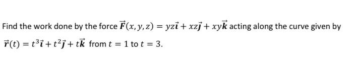 Solved Find the work done by the force F(x,y,z)=yzi+xz +xyk | Chegg.com