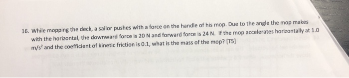 Solved 16. While mopping the deck, a sailor pushes with a | Chegg.com