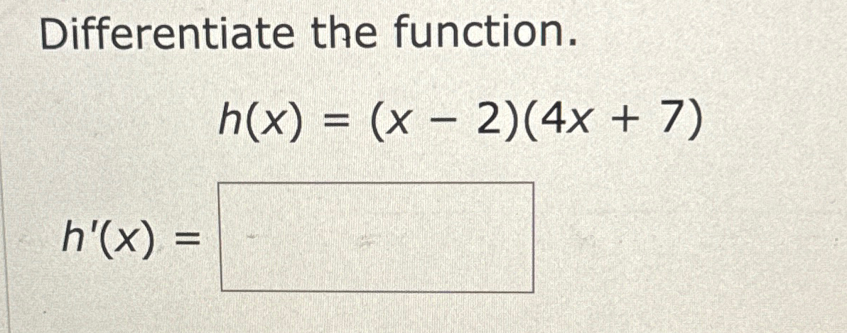 Solved Differentiate the function.h(x)=(x-2)(4x+7)h'(x)= | Chegg.com
