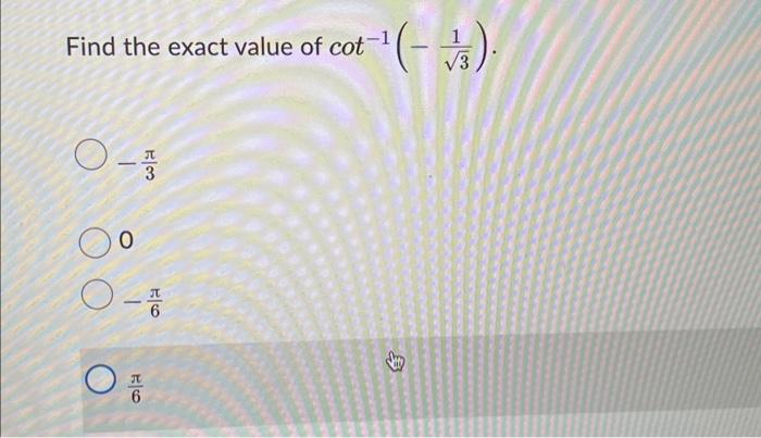 Solved Find the exact value of cot−1(−31). −3π 0 −6π 6π | Chegg.com