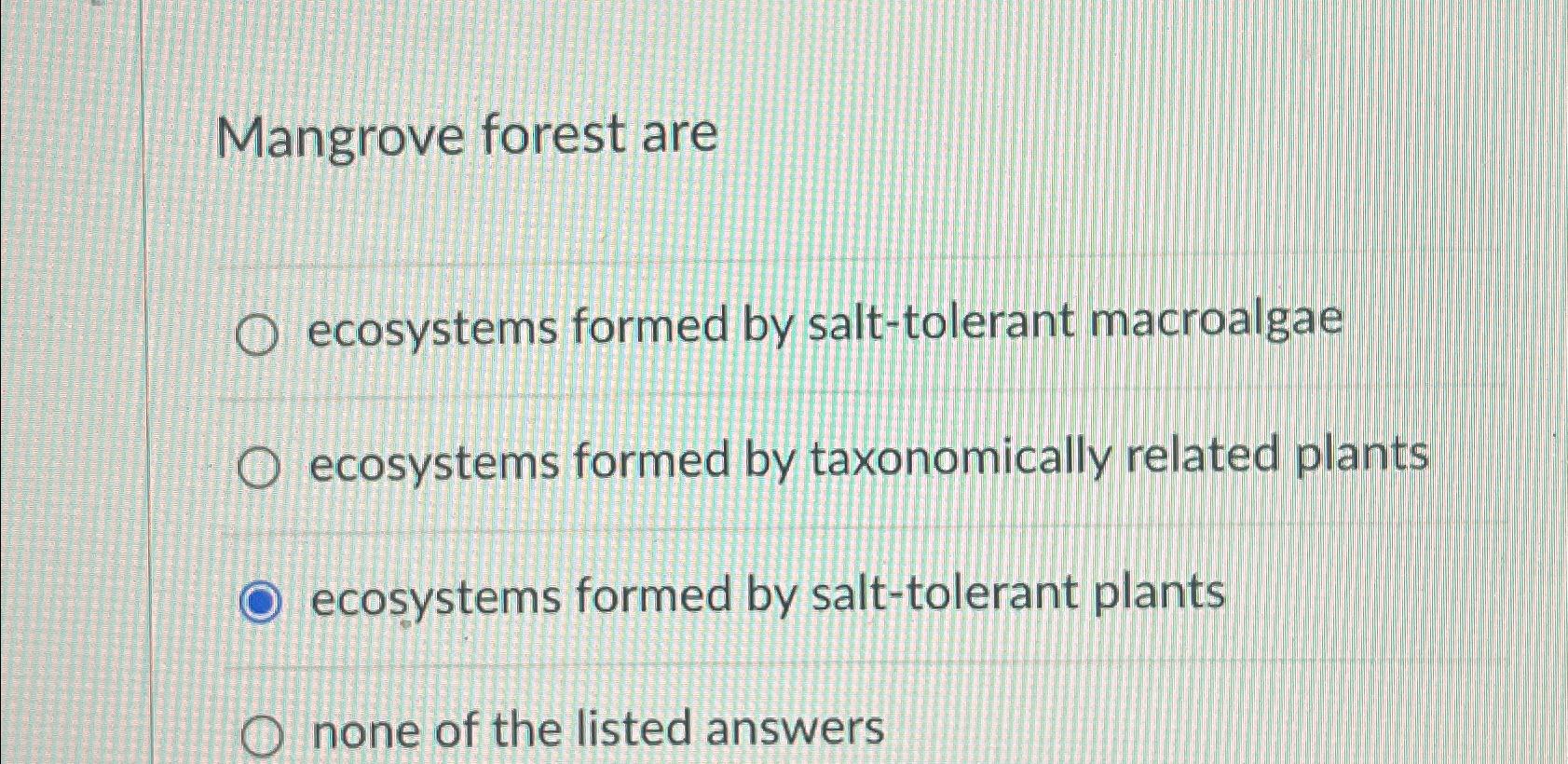 Solved Mangrove forest areecosystems formed by salt-tolerant | Chegg.com