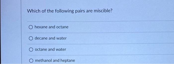 Solved Which of the following pairs are miscible? O hexane | Chegg.com