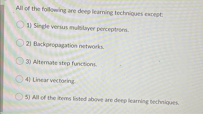 Solved All of the following are deep learning techniques | Chegg.com