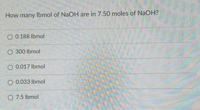 Solved How many lbmol of NaOH are in 7.50 moles of NaOH ? | Chegg.com