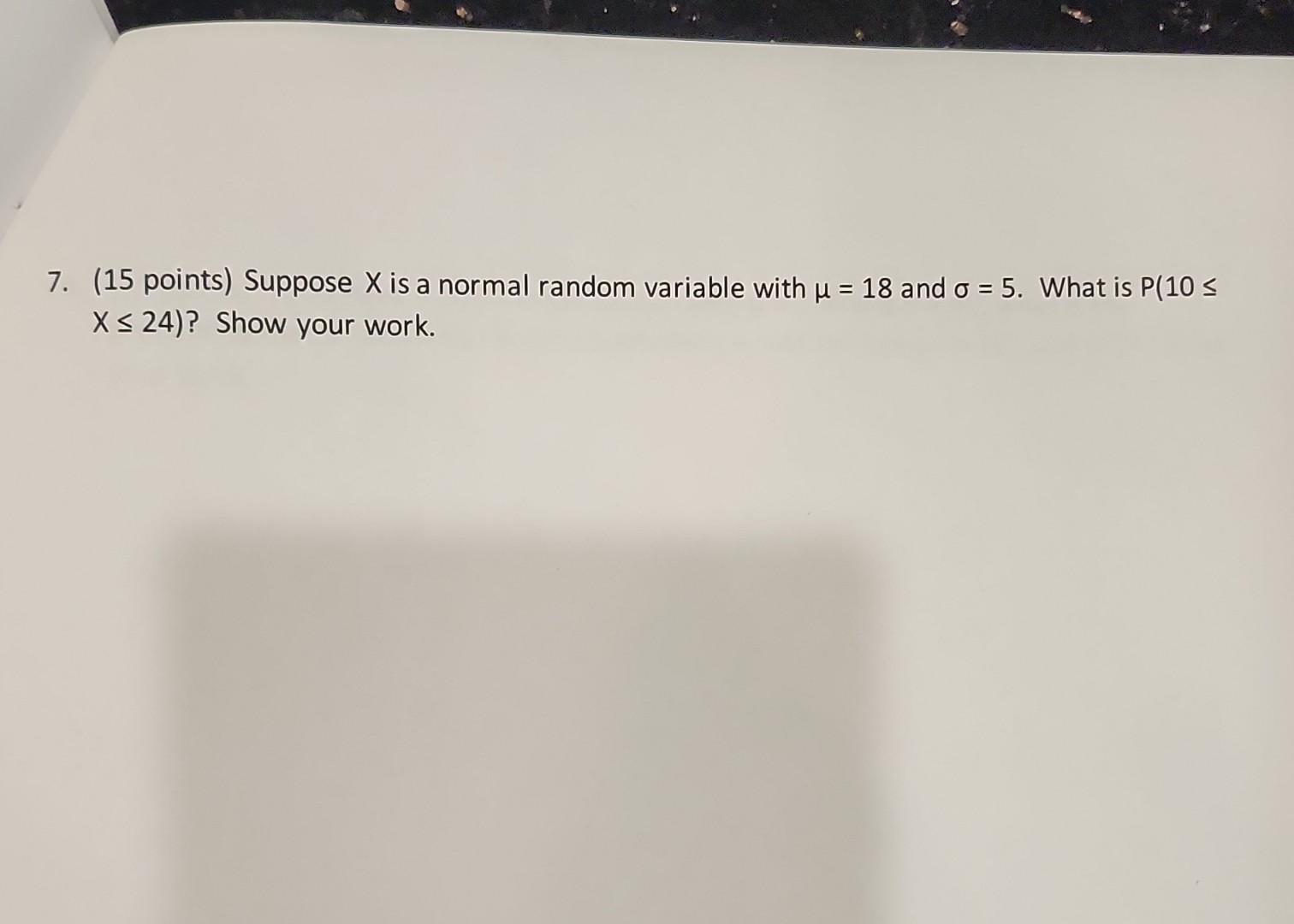 Solved 7. (15 points) Suppose X is a normal random variable | Chegg.com