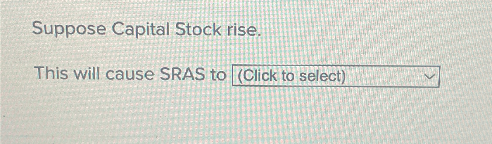 Suppose Capital Stock rise.This will cause SRAS to | Chegg.com