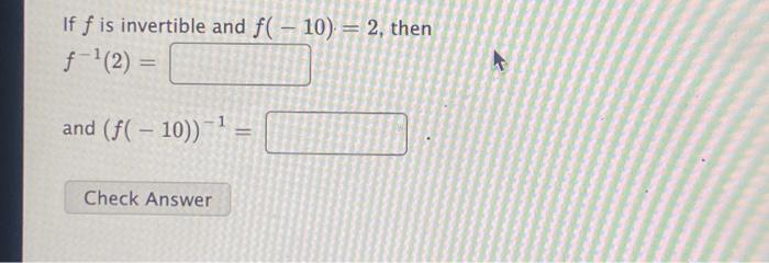 Solved If f is invertible and f(- 10) = 2, then ƒ-¹(2) = and | Chegg.com