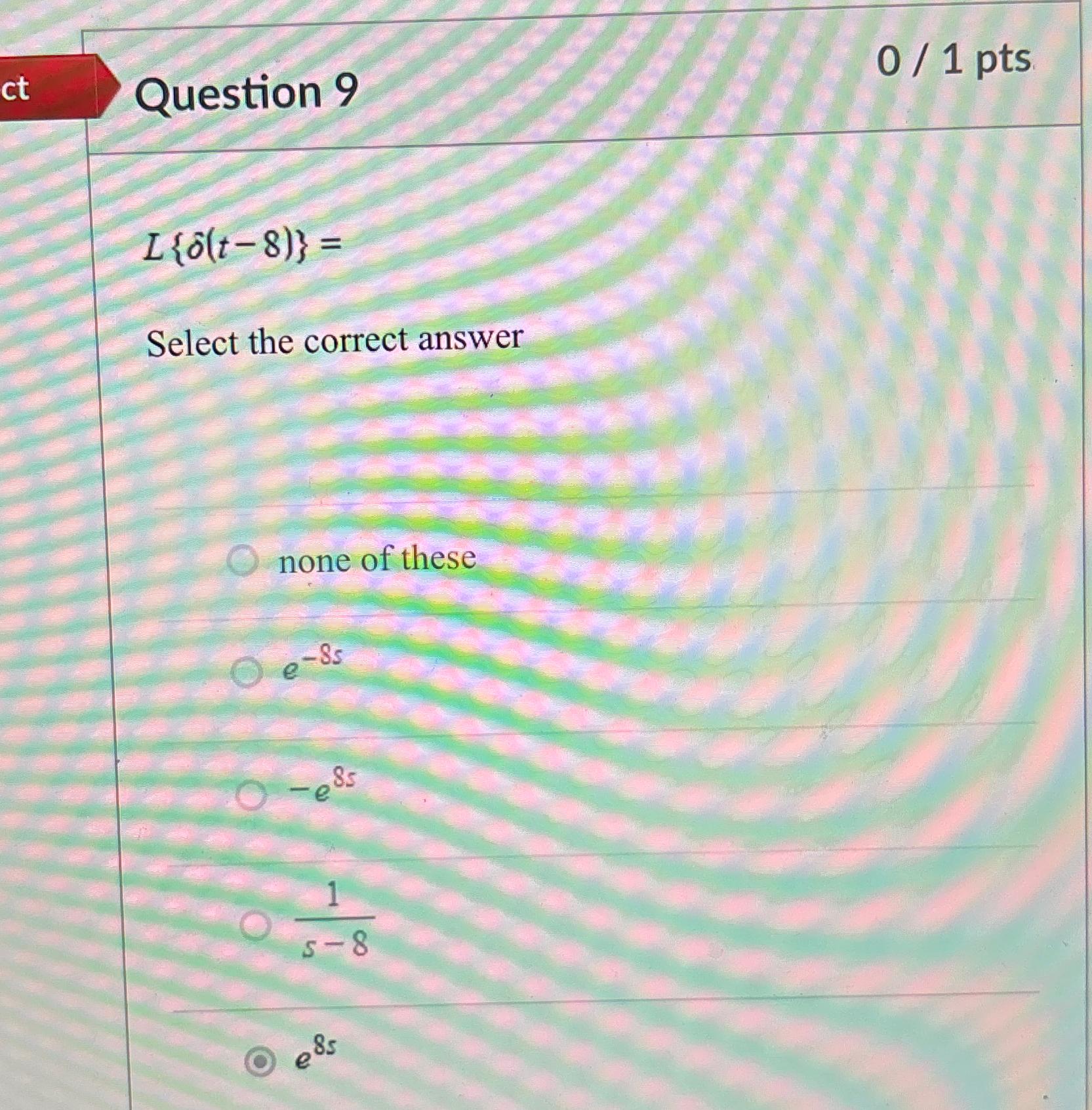 Solved Question 901 ﻿ptsL{δ(t-8)}=Select the correct | Chegg.com