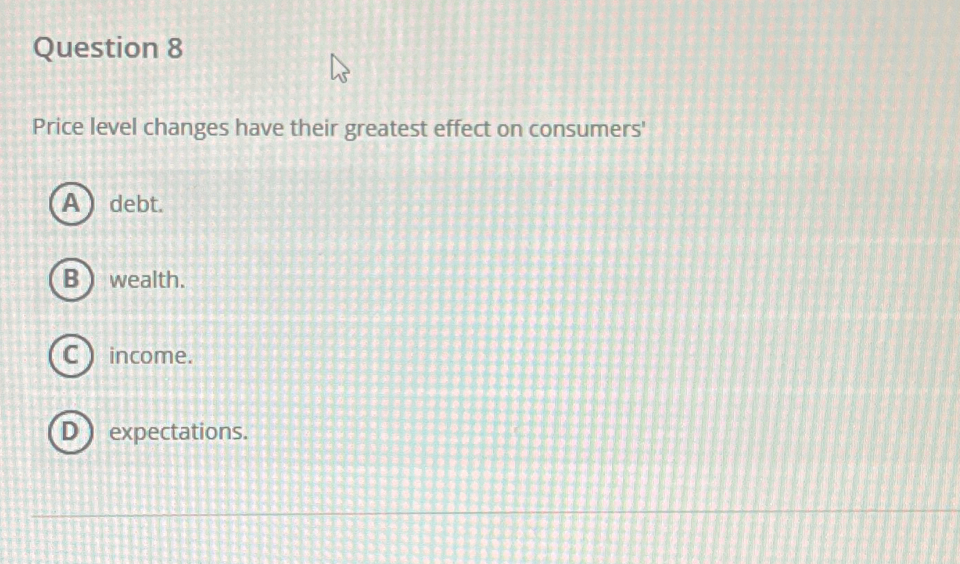 Solved Question 8Price level changes have their greatest | Chegg.com