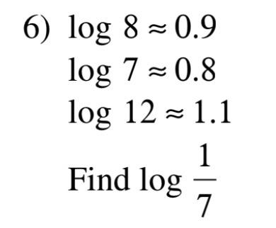 Solved 6) log 8≈9 log 7≈ 0.8 log 12≈ 1.1 Find log 1/7 | Chegg.com