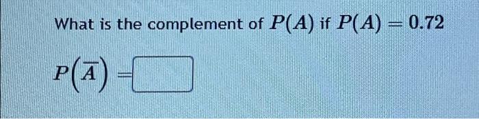 Solved What is the complement of P(A) if P(A)=0.72 | Chegg.com