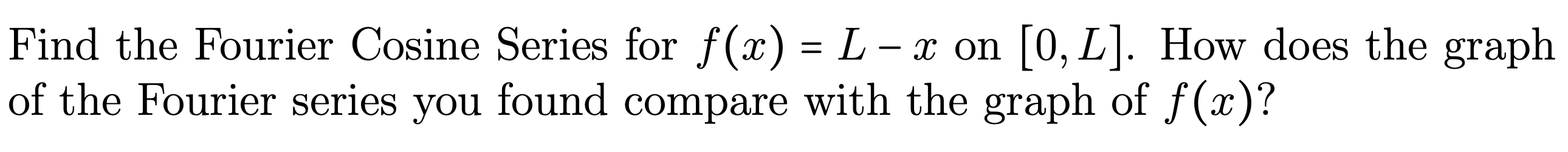 Solved Find the Fourier Cosine Series for f(x)=L-x ﻿on 0,L. | Chegg.com