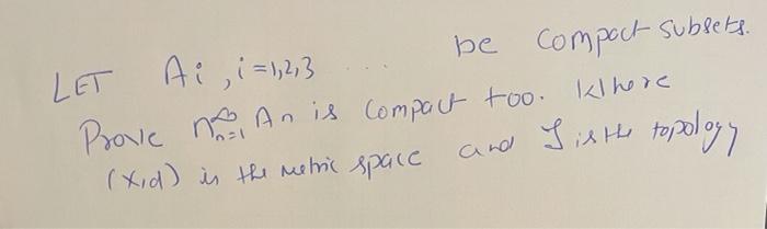 Solved LET Ai , i=1,2,3 be compact subsets. Prove no An is | Chegg.com