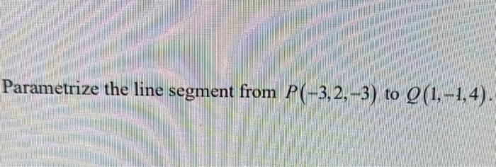 Solved Parametrize the line segment from P(−3,2,−3) to | Chegg.com