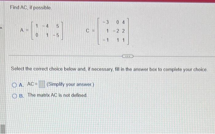 Solved Find AC, if possible. A=[10−415−5] C=⎣⎡−31−10−21421⎦⎤ | Chegg.com