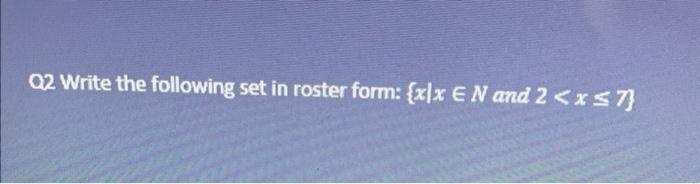 Solved Q2 Write the following set in roster form: {x∣x∈N and | Chegg.com