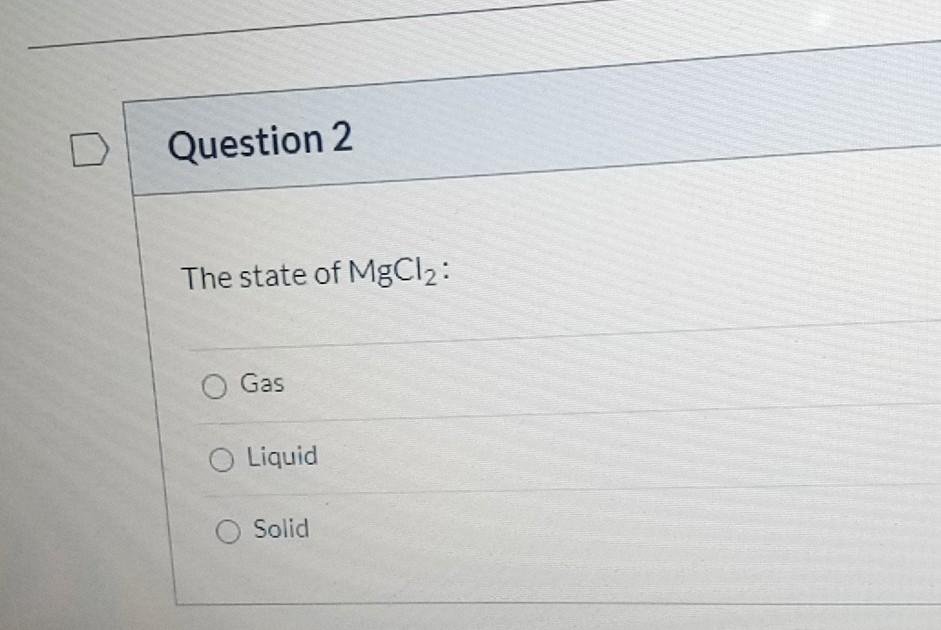 Solved Question 2 The state of MgCl2: Gas O Liquid O Solid | Chegg.com