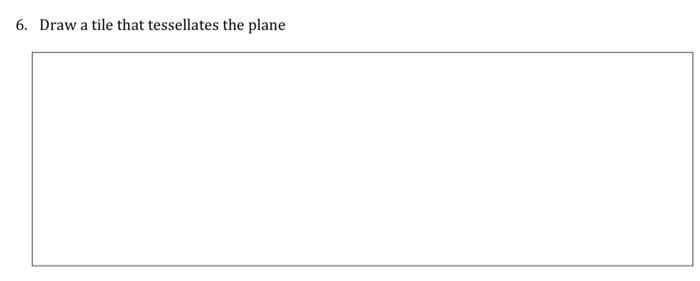 Solved 6. Draw a tile that tessellates the plane | Chegg.com