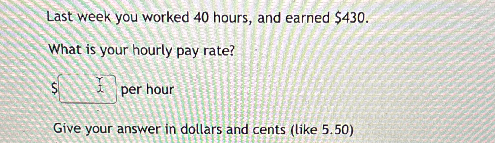 Solved Last week you worked 40 ﻿hours, and earned $430.What | Chegg.com