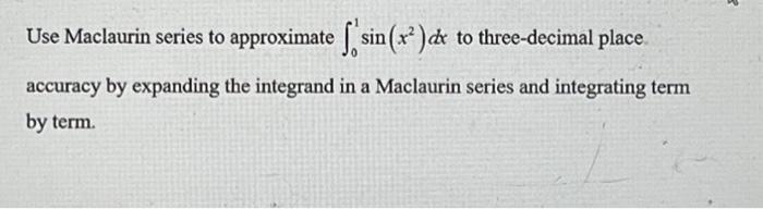 Solved Use Maclaurin series to approximate sin(x²) dx to | Chegg.com
